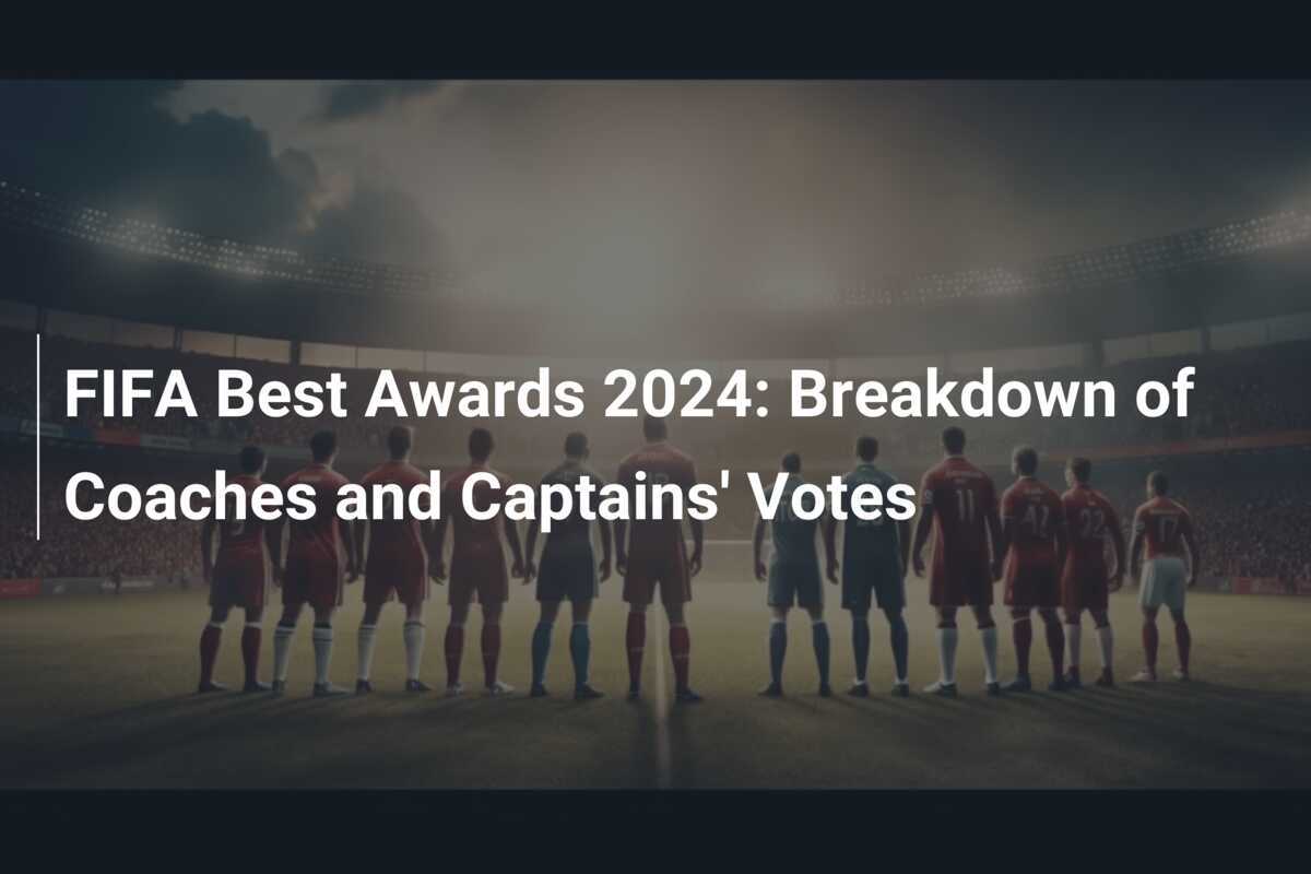 FIFA Best Awards 2024: Breakdown of Coaches and Captains' Votes ...