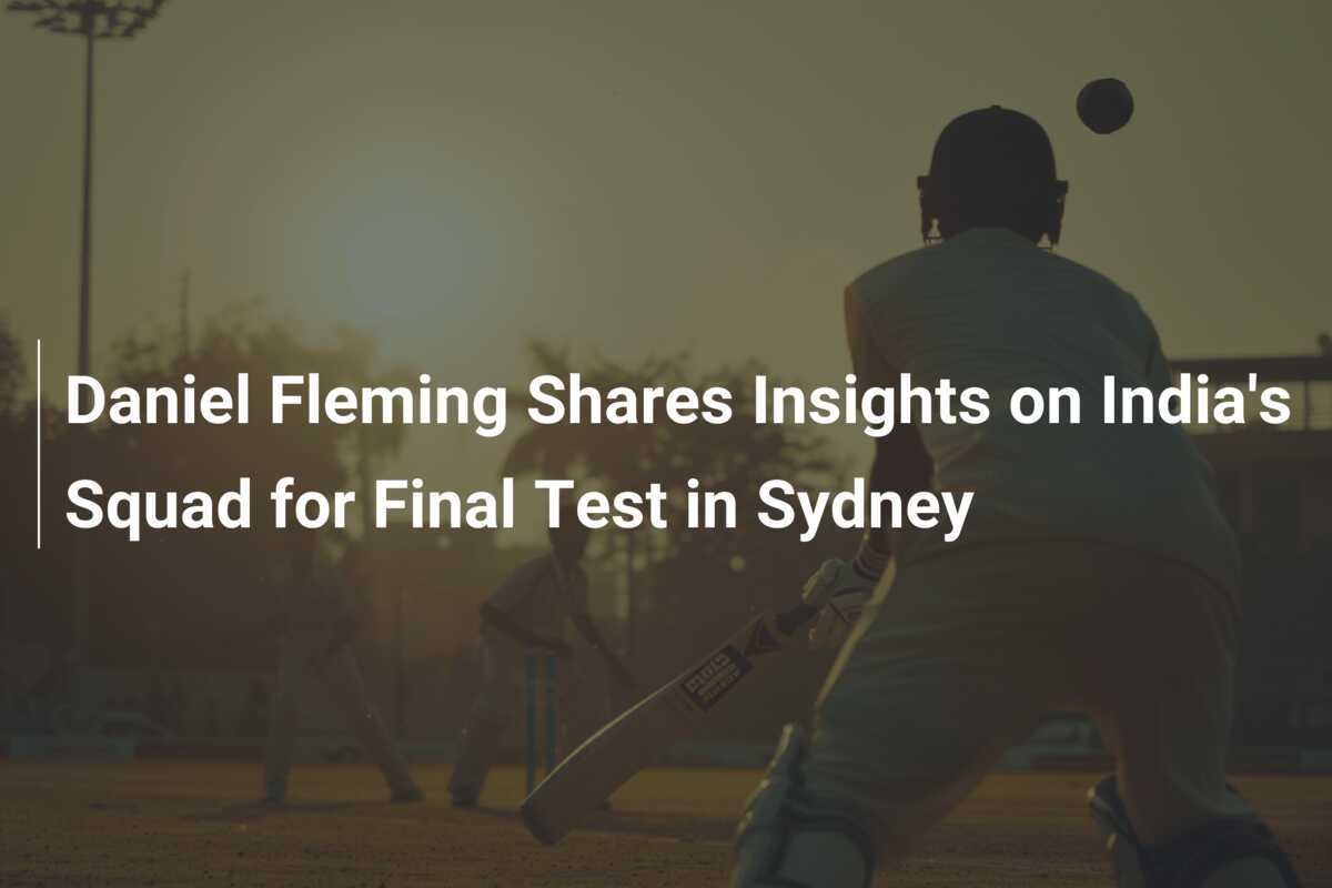 Daniel Fleming Shares Insights on India's Squad for Final Test in ...