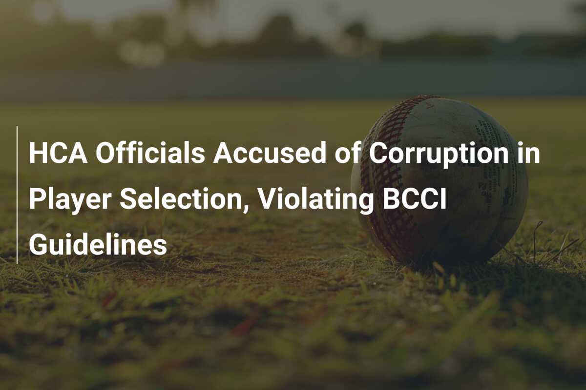 HCA Officials Accused of Corruption in Player Selection, Violating BCCI ...