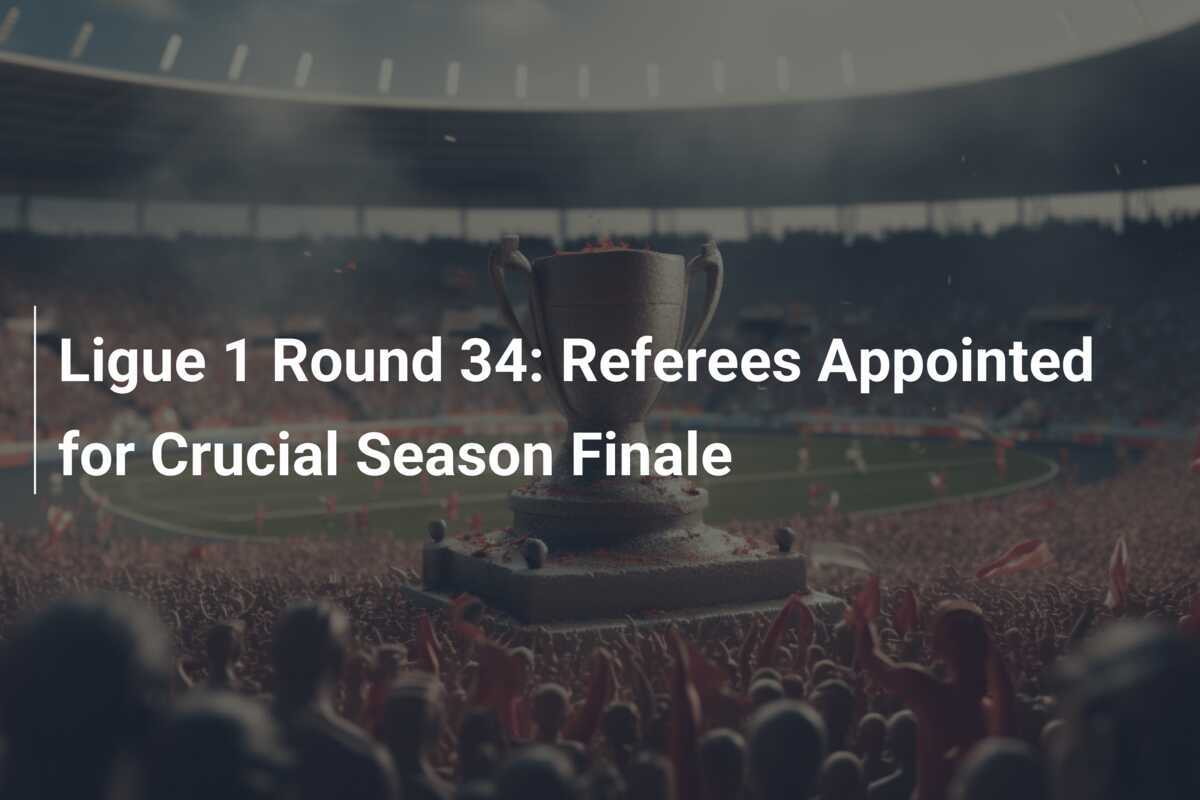 Ligue 1 Rodada 34: Árbitros Designados para o Confronto Decisivo da ...