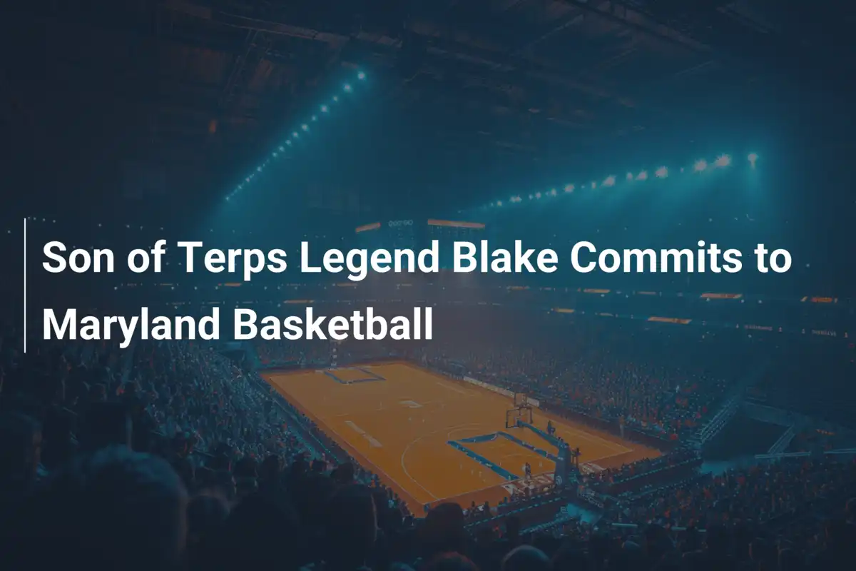 Filho da Lenda dos Terps, Blake, Confirma Compromisso com o Basquete de ...