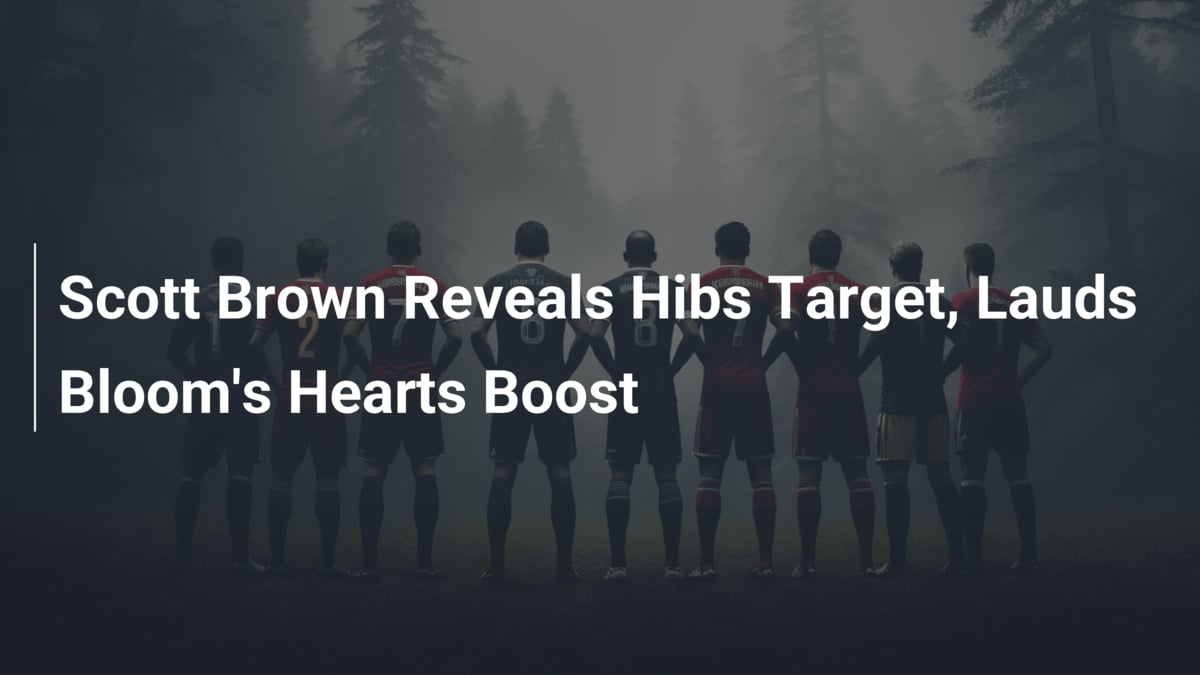 Scott Brown Revela Alvo do Hibs e Elogia Impulso de Bloom no Hearts ...