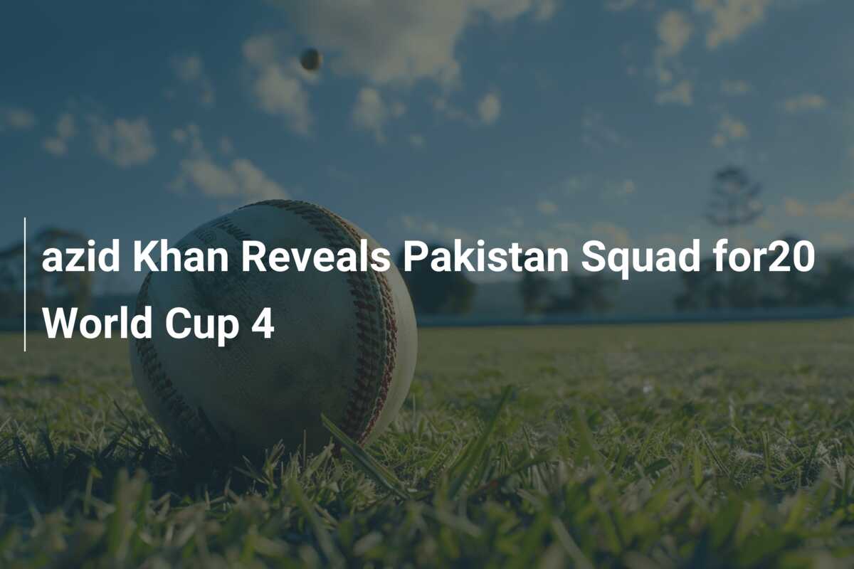 azid Khan Reveals Pakistan Squad for20 World Cup 4 - azscore.com