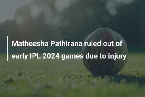 Matheesha Pathirana ruled out of early IPL 2024 games due to injury ...