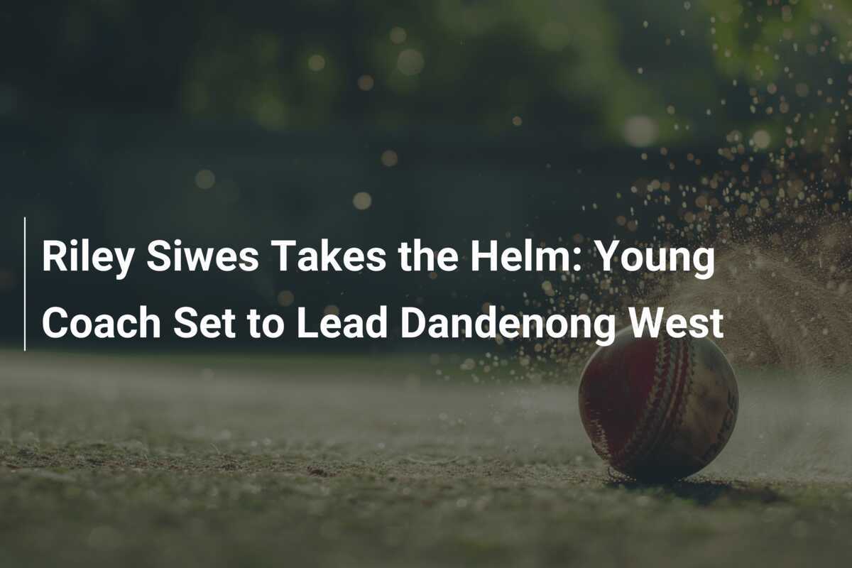 Riley Siwes Takes the Helm: Young Coach Set to Lead Dandenong West ...