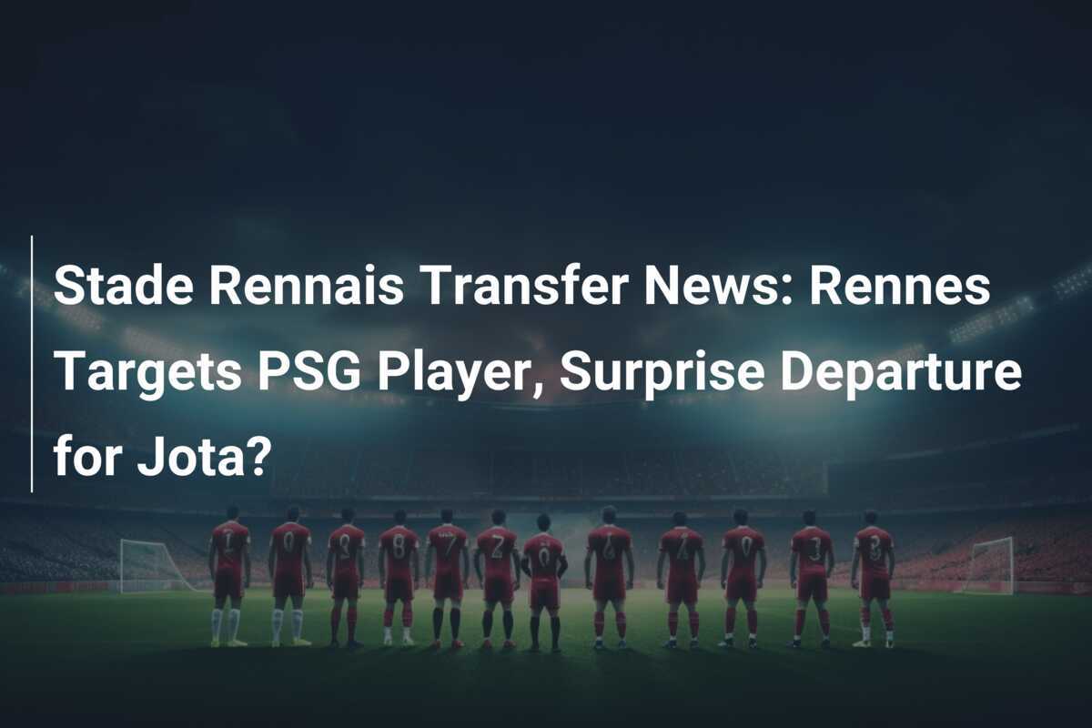 Stade Rennais Transfer News: Rennes Targets PSG Player, Surprise ...
