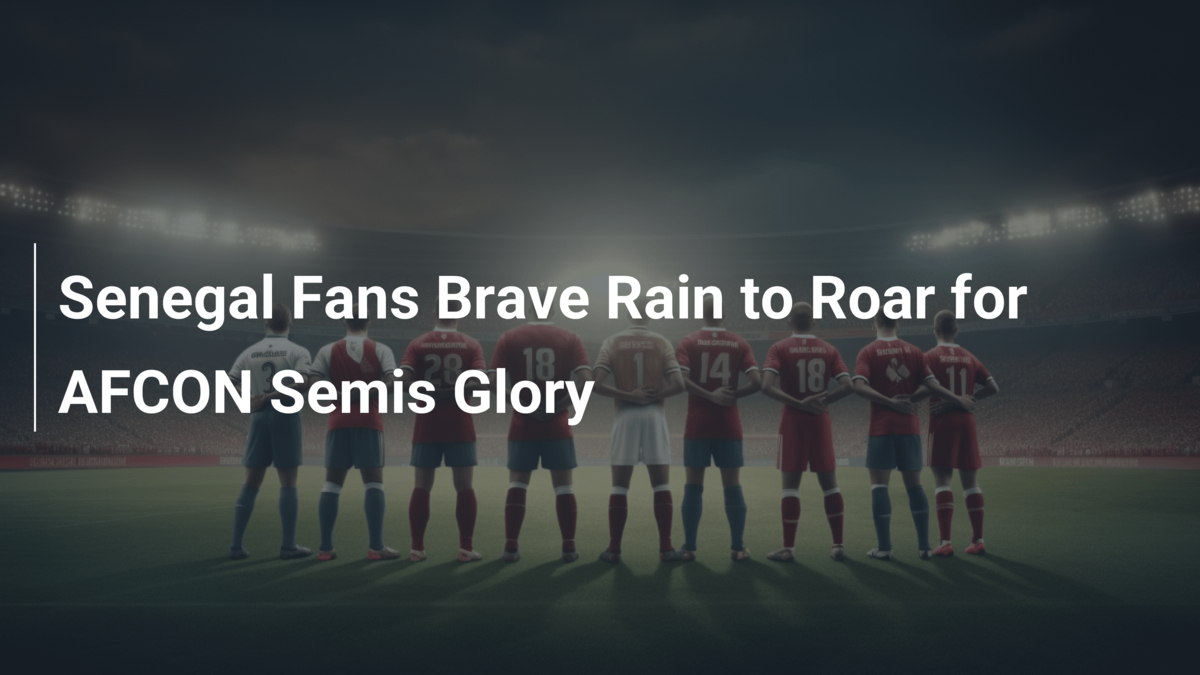 Senegal Fans Brave Rain to Roar for AFCON Semis Glory - footboom1.com