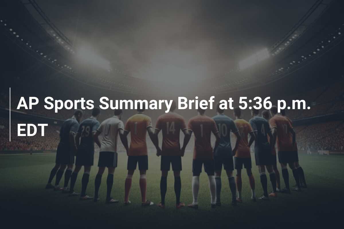 AP Sports Summary Brief at 5:36 p.m. EDT - azscore.com