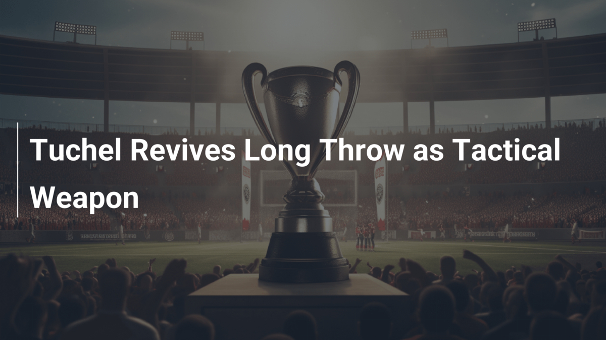 Tuchel Revives Long Throw as Tactical Weapon - footboom1.com