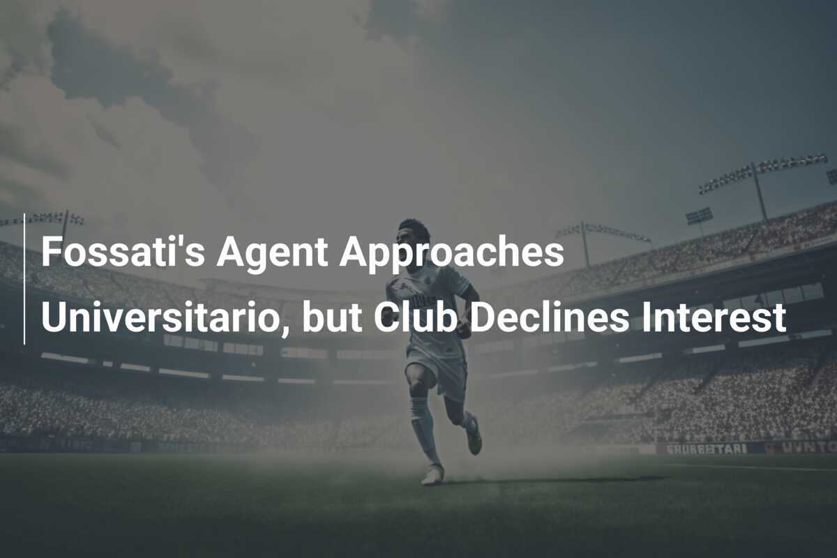 Fossati's Agent Approaches Universitario, but Club Declines Interest ...