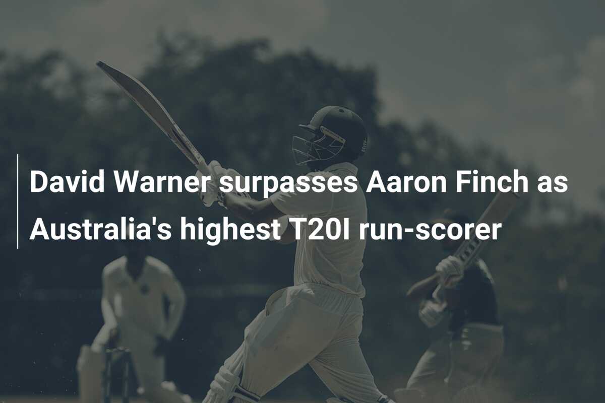 David Warner surpasses Aaron Finch as Australia's highest T20I run ...