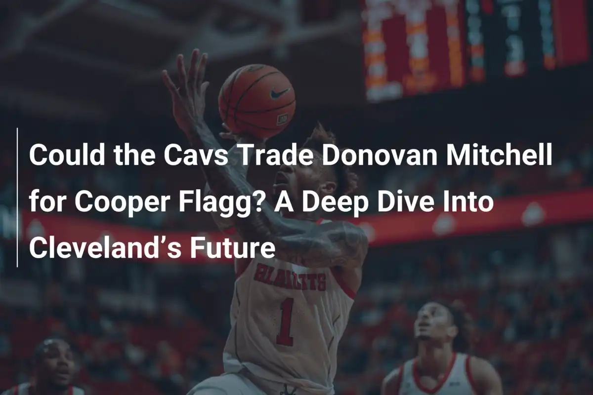 Could the Cavs Trade Donovan Mitchell for Cooper Flagg? A Deep Dive Into Cleveland’s Future ...