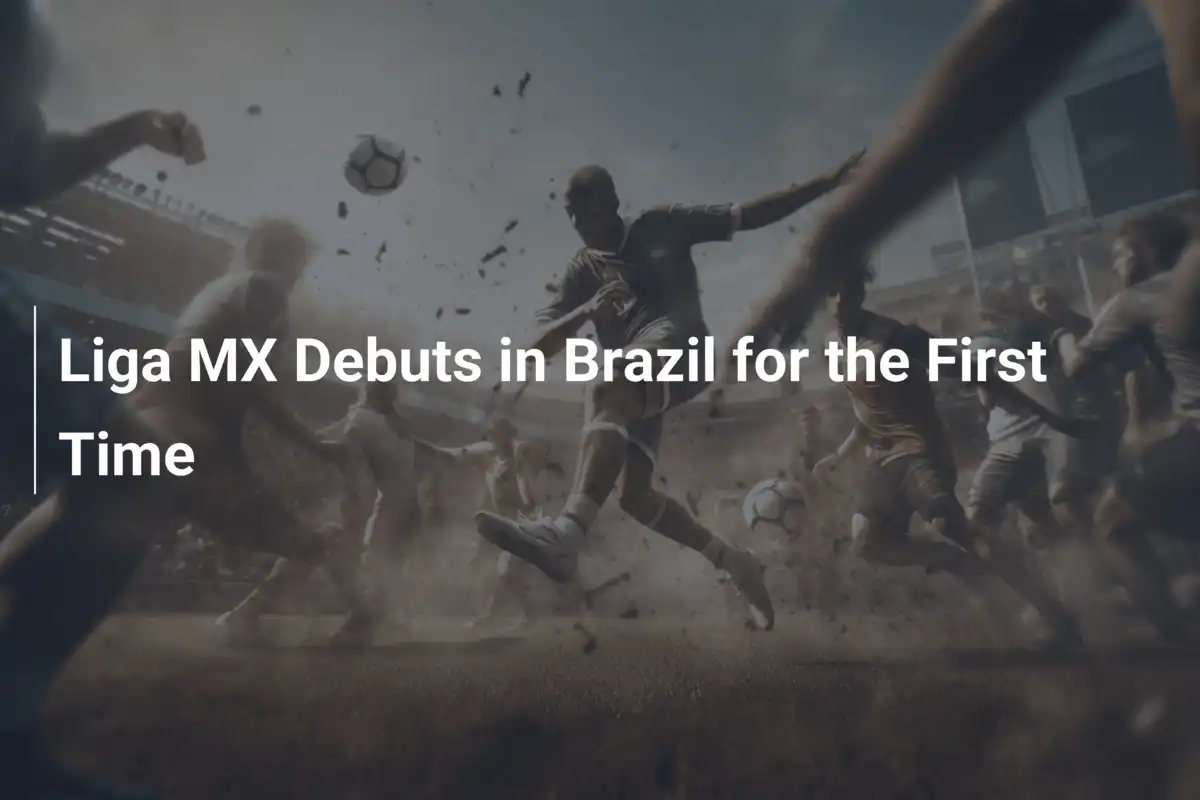 Liga MX Debuts in Brazil for the First Time - footboom1.com