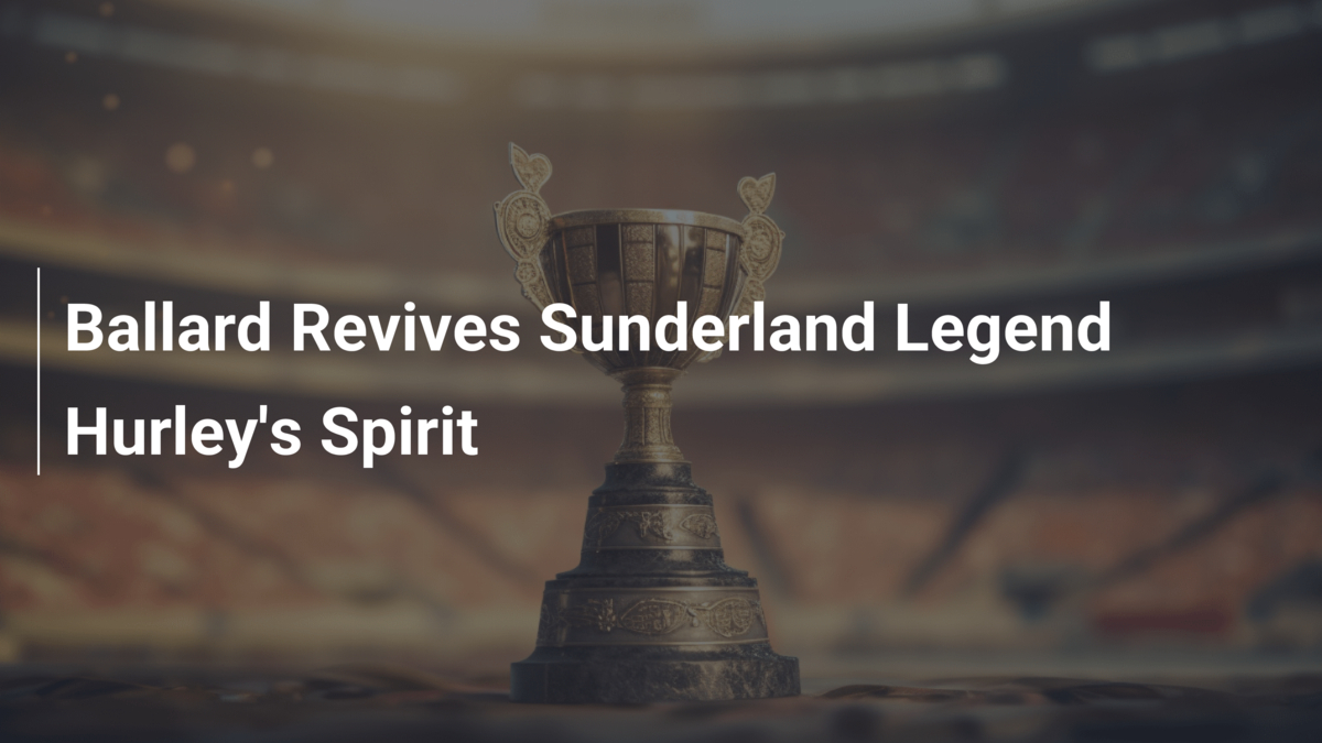 Ballard Revives Sunderland Legend Hurley's Spirit - footboom1.com