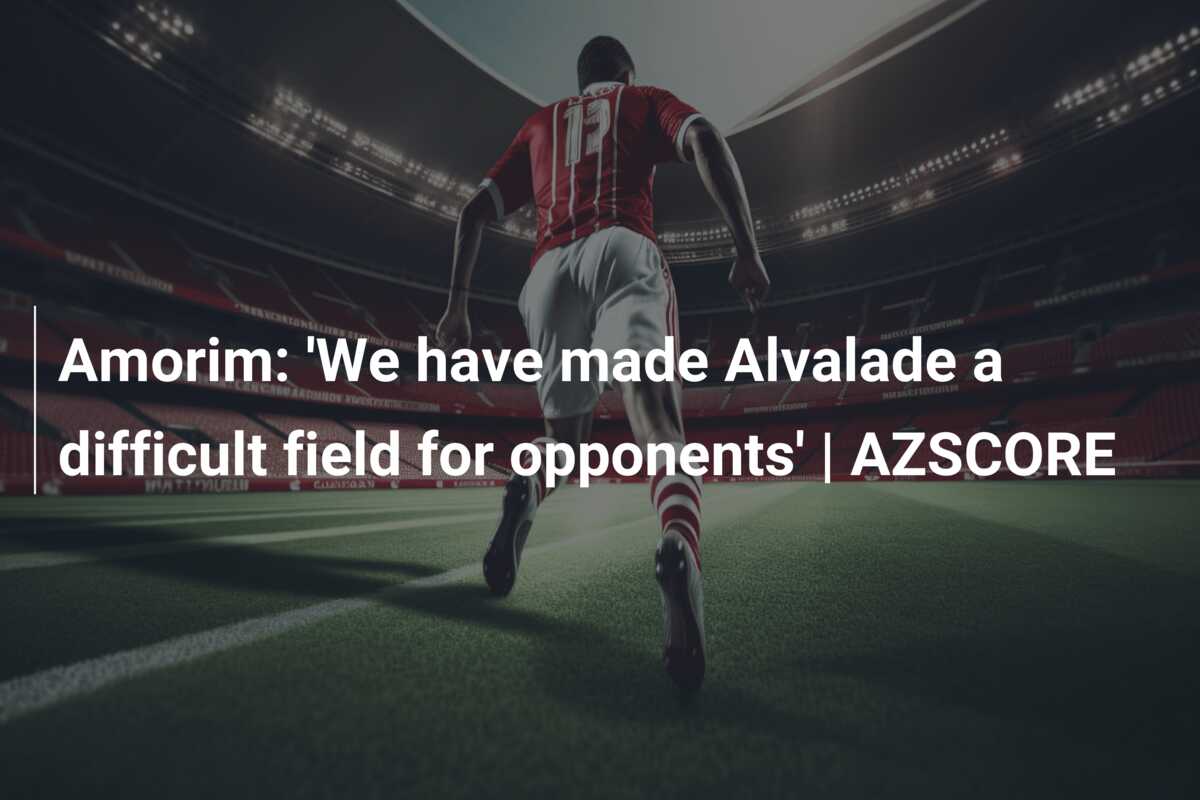 Amorim: 'We have made Alvalade a difficult field for opponents' | AZSCORE - azscore.com