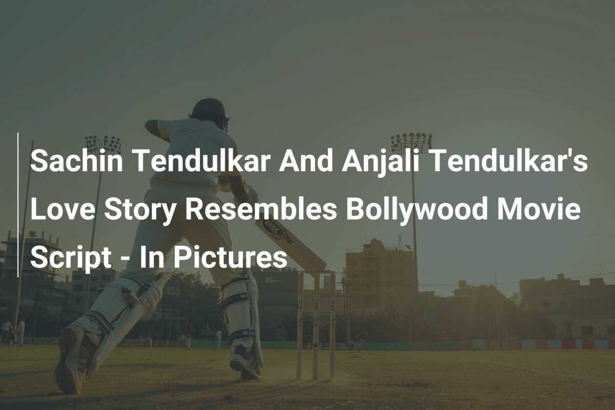 Sachin Tendulkar And Anjali Tendulkar's Love Story Resembles Bollywood ...