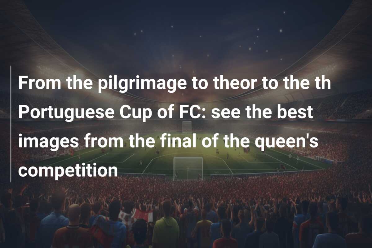 From the pilgrimage to theor to the th Portuguese Cup of FC: see the ...