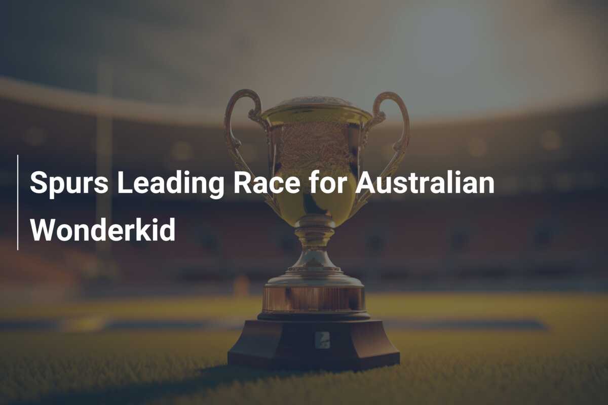Spurs Leading Race for Australian Wonderkid - azscore.com