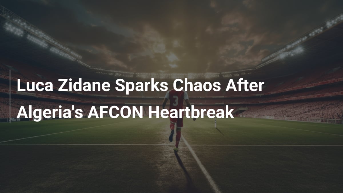 Luca Zidane Sparks Chaos After Algeria's AFCON Heartbreak - footboom1.com