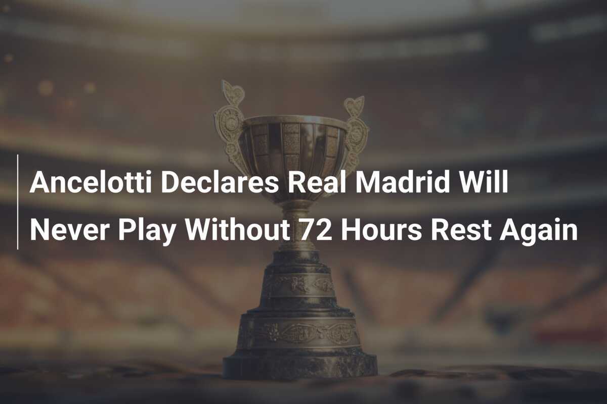 Ancelotti déclare que le Real Madrid ne jouera plus jamais sans 72 ...