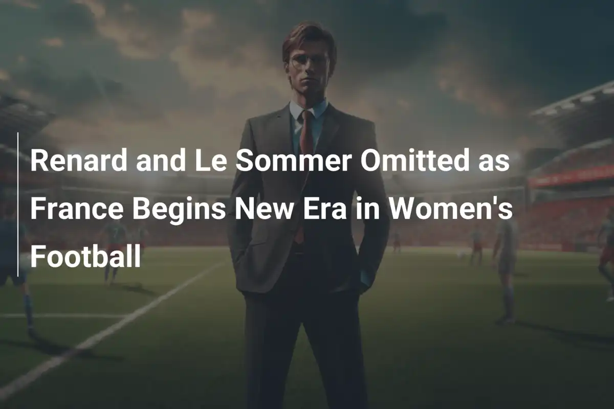 Renard and Le Sommer Omitted as France Begins New Era in Women's ...