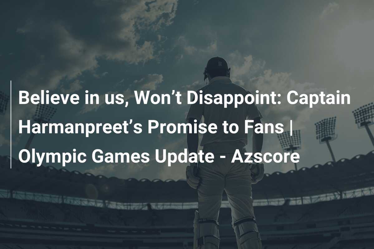 Believe in us, Won’t Disappoint: Captain Harmanpreet’s Promise to Fans ...