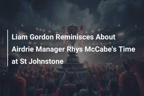 Liam Gordon Reminisces About Airdrie Manager Rhys McCabe's Time at St ...