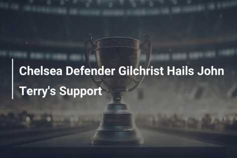 Chelsea Defender Gilchrist Hails John Terry's Support - azscore.com
