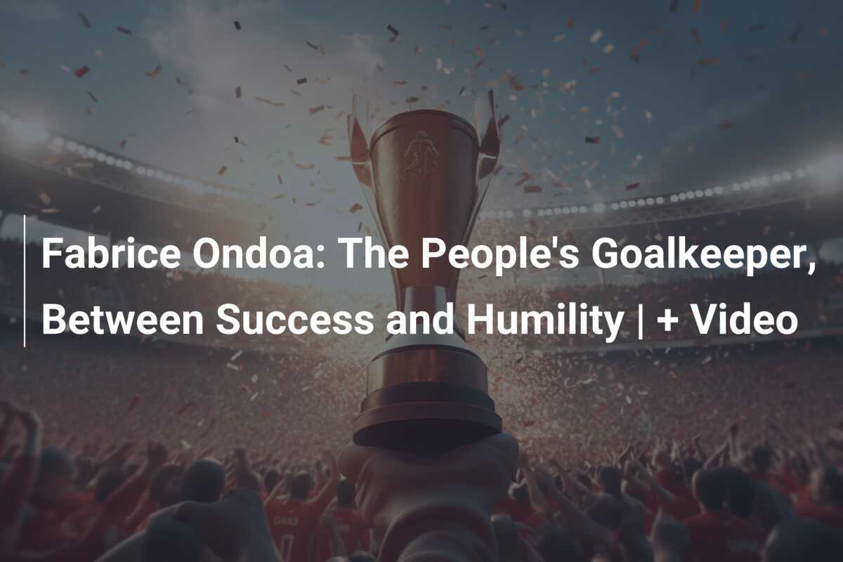 Fabrice Ondoa: The People's Goalkeeper, Between Success and Humility ...