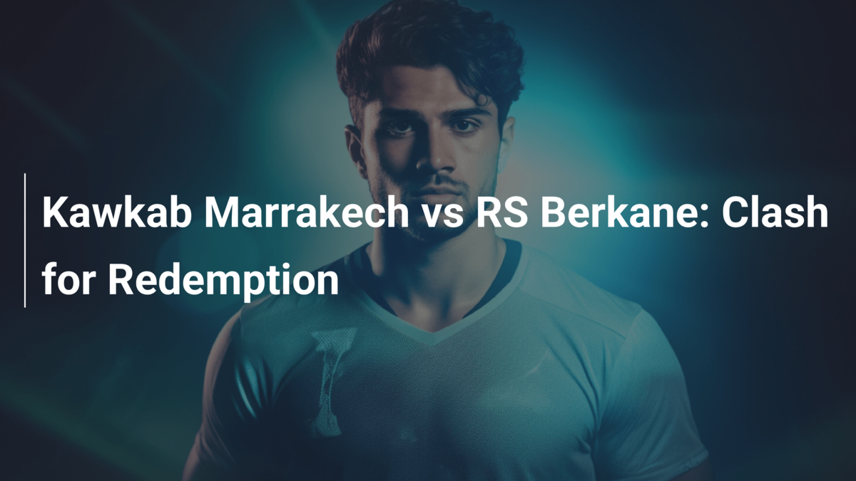 Kawkab Marrakech contre RS Berkane : Le combat pour la rédemption ...