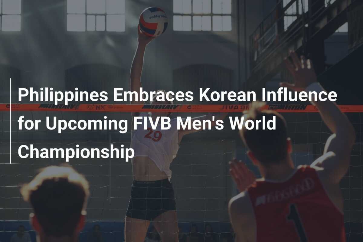 Philippines Embraces Korean Influence for Upcoming FIVB Men's World Championship - footboom1.com