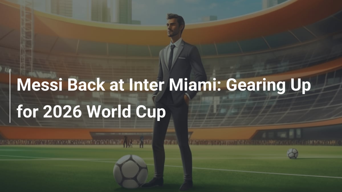 Messi Back at Inter Miami: Gearing Up for 2026 World Cup - footboom1.com