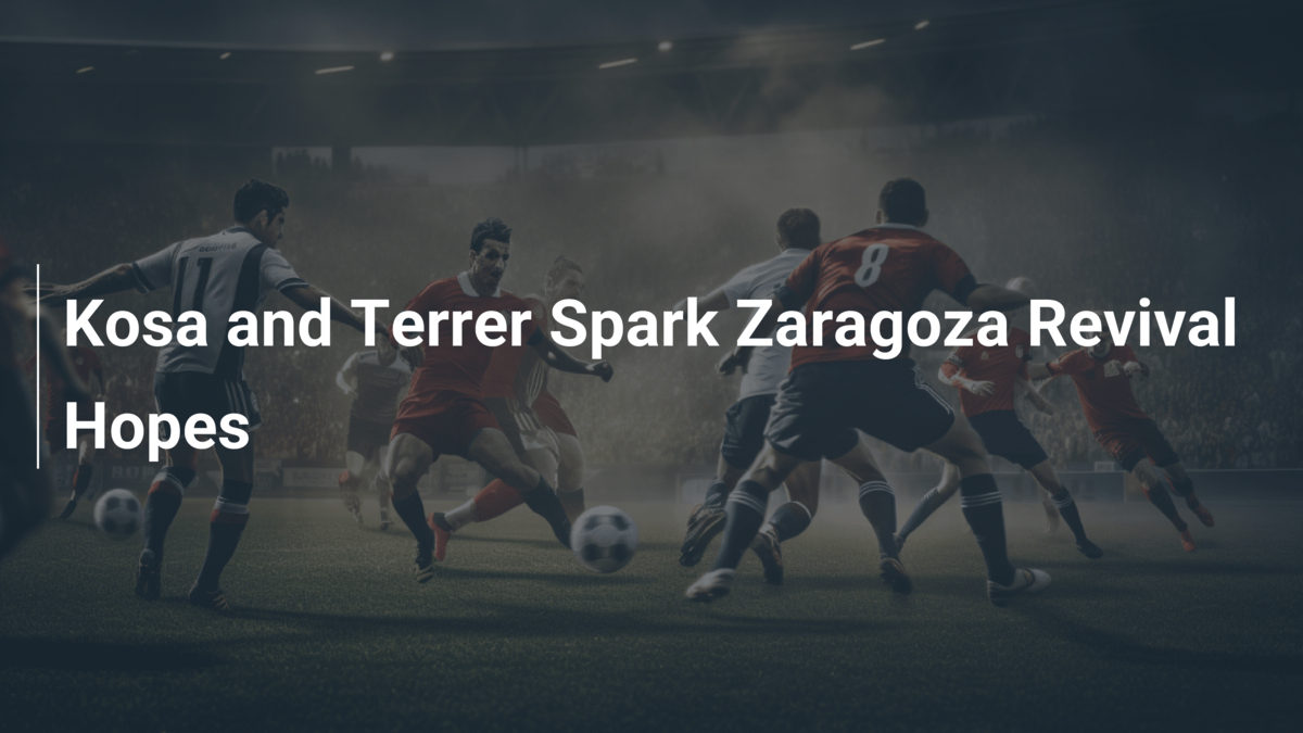 Kosa und Terrer wecken Hoffnungen auf Zaragozas Revival - footboom1.com