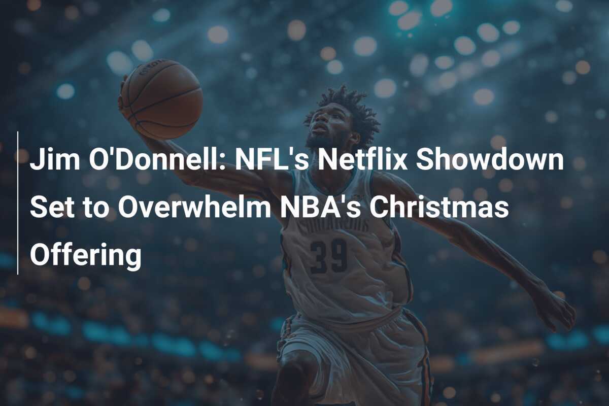Jim O'Donnell: NFL's Netflix Showdown Set to Overwhelm NBA's Christmas ...