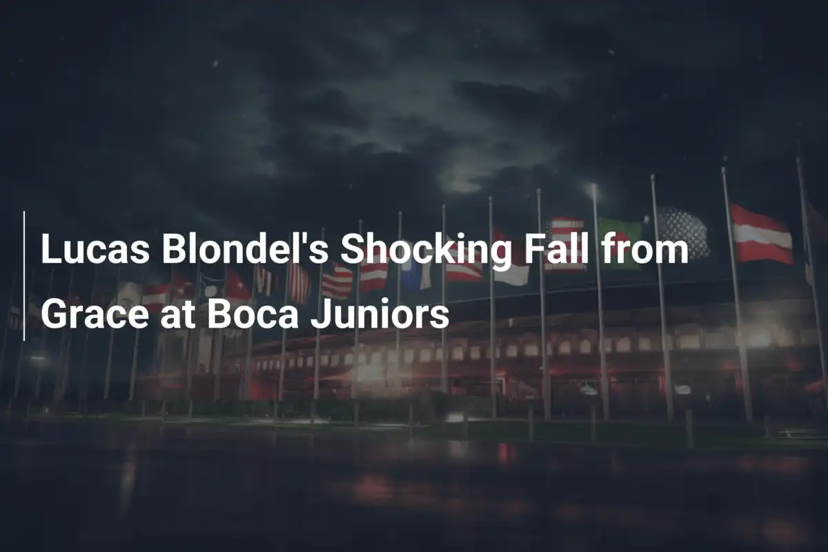 Lucas Blondel's Shocking Fall from Grace at Boca Juniors - footboom1.com