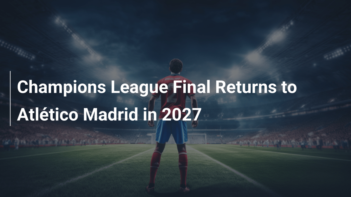 Finale Champions League 2027: Ritorno all'Atlético Madrid - footboom1.com