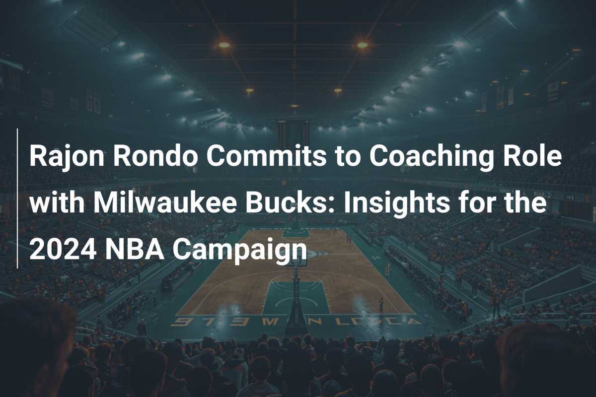 Rajon Rondo Commits to Coaching Role with Milwaukee Bucks: Insights for ...