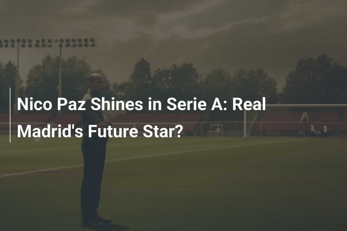 Nico Paz: Strahlender Stern am Serie-A-Himmel und Real Madrids Zukunft? - footboom1.com