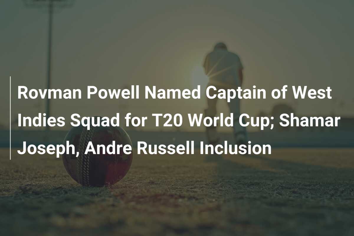 Rovman Powell Named Captain of West Indies Squad for T20 World Cup ...