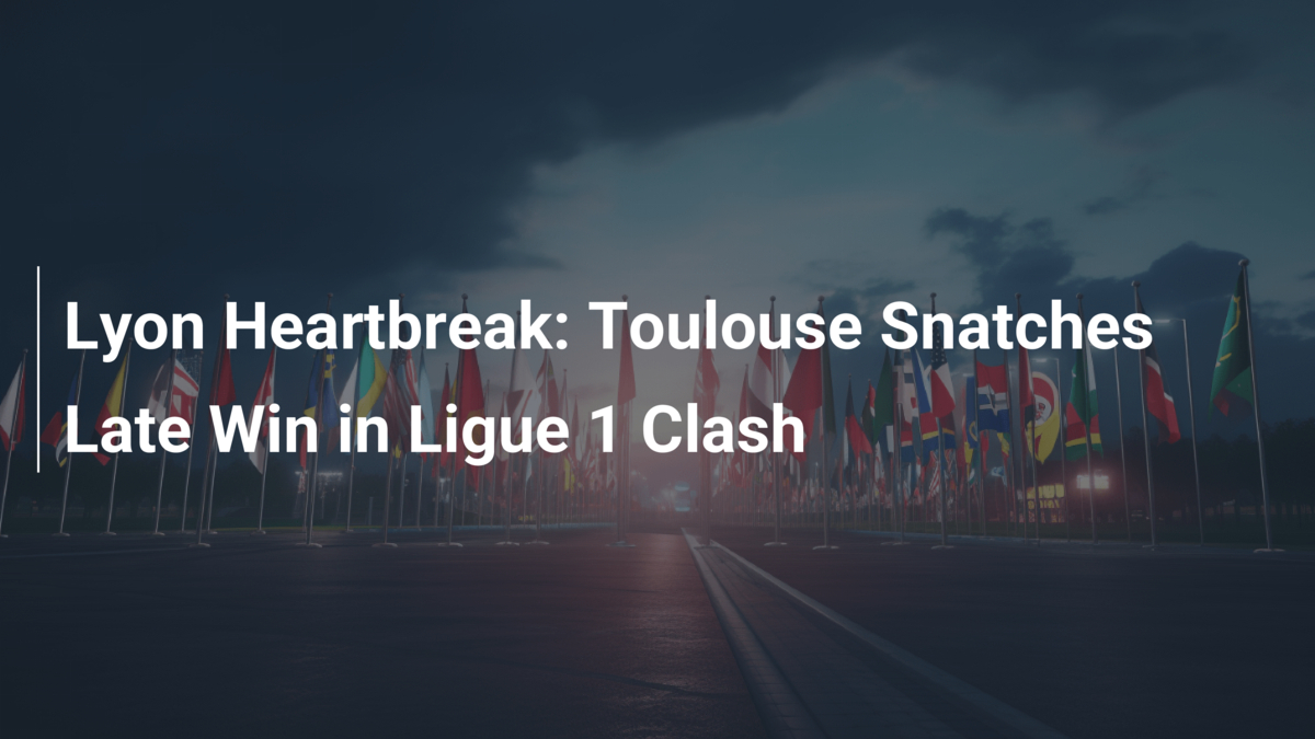 Lyon enttäuscht: Toulouse holt späten Sieg in der Ligue 1 - footboom1.com