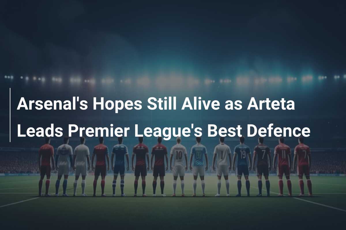 Arsenal's Hopes Still Alive as Arteta Leads Premier League's Best ...