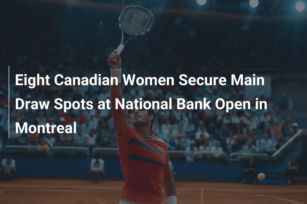 Eight Canadian Women Secure Main Draw Spots at National Bank Open in ...