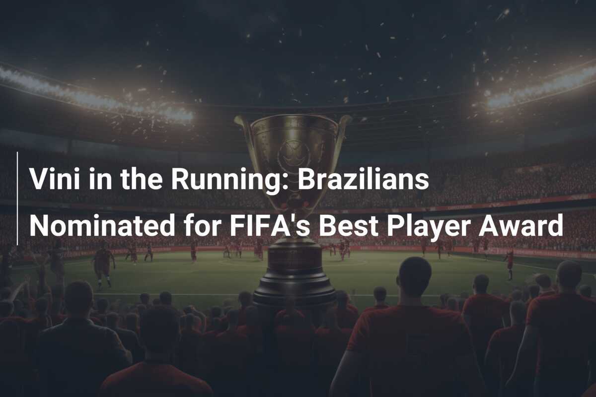 Vini in the Running: Brazilians Nominated for FIFA's Best Player Award ...