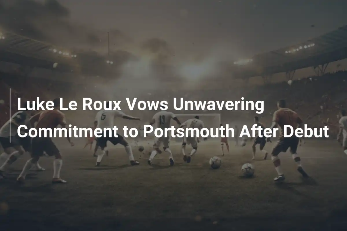 Luke Le Roux Hứa Hẹn Sự Trung Thành Tuyệt Đối Với Portsmouth Sau Trận ...