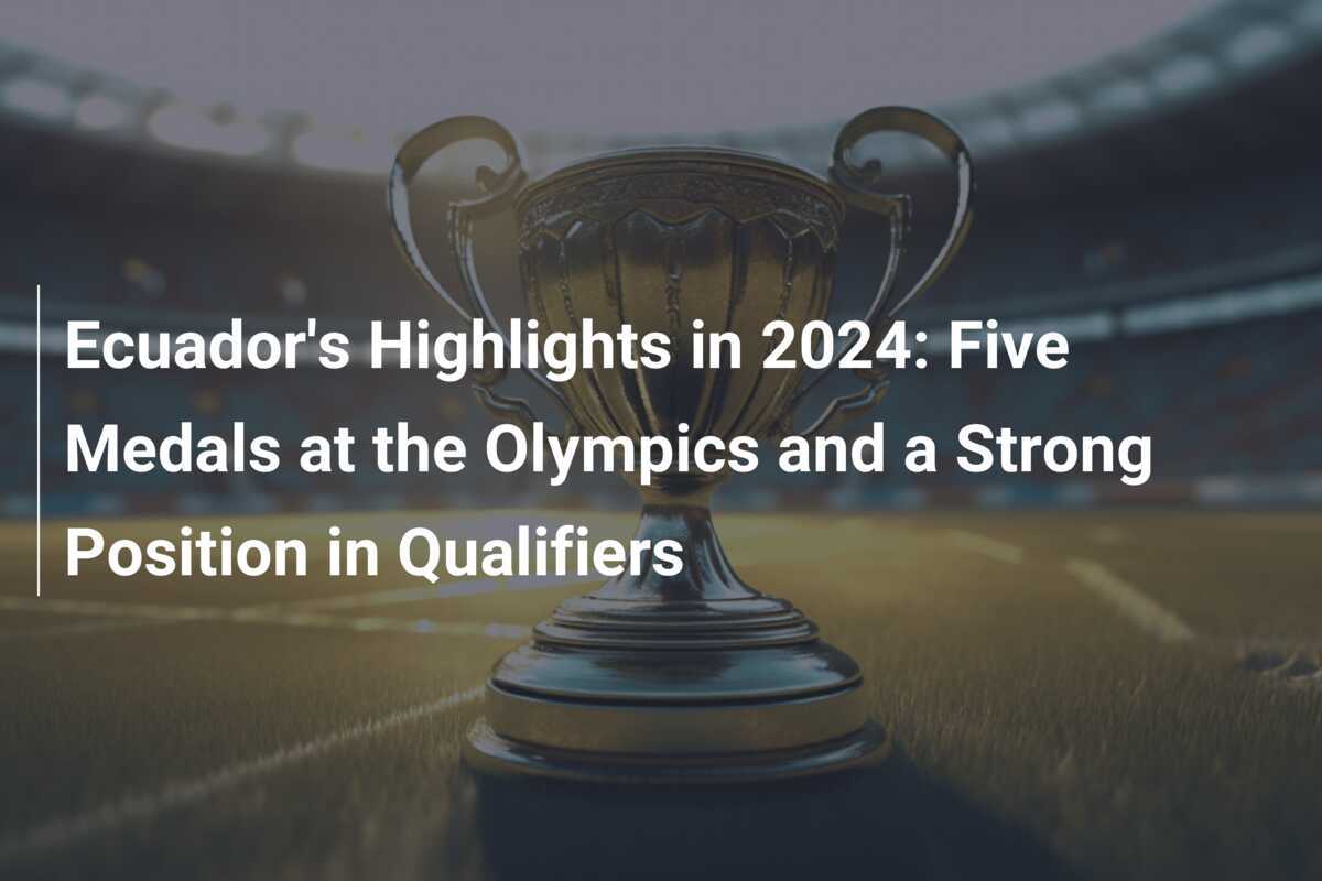 Ecuador's Highlights in 2024: Five Medals at the Olympics and a Strong ...