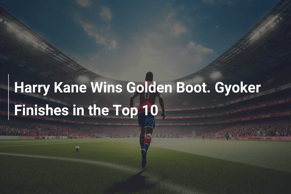 Harry Kane Wins Golden Boot. Gyoker Finishes in the Top 10 - azscore.com