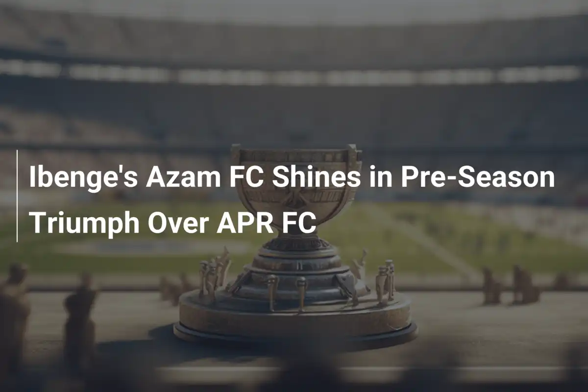 Azam FC de Ibenge Arrasa APR FC em Triunfo Inspirador de Pré-Temporada ...