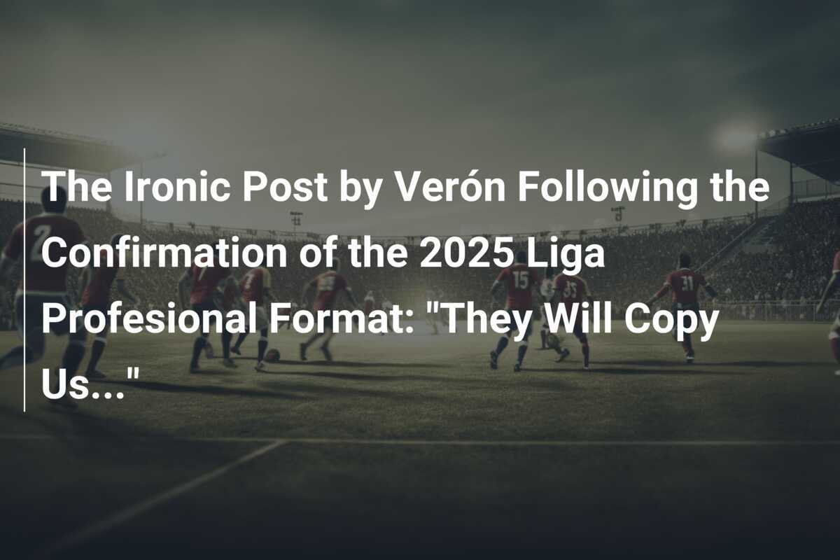 The Ironic Post by Verón Following the Confirmation of the 2025 Liga ...