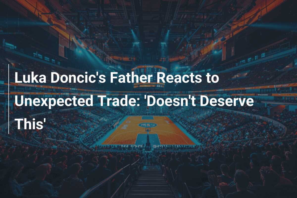 Reacción del padre de Luka Doncic ante el inesperado traspaso: 'No ...