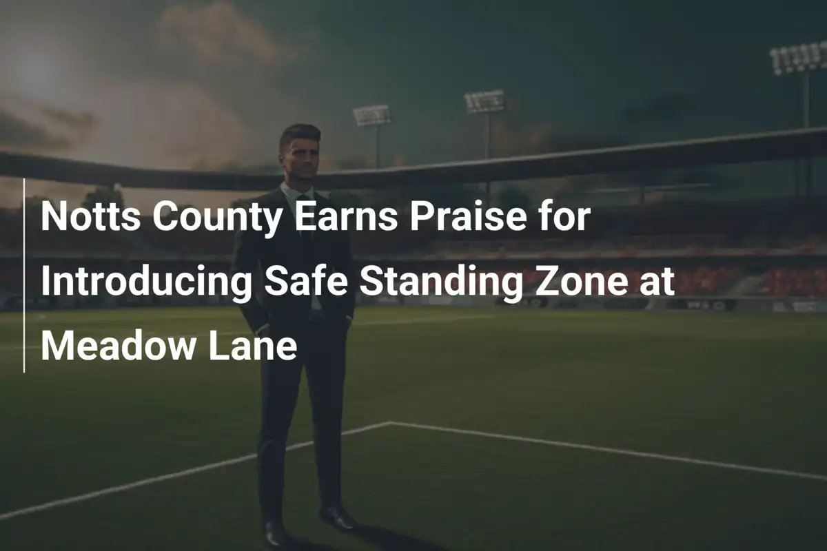 Notts County Earns Praise for Introducing Safe Standing Zone at Meadow ...
